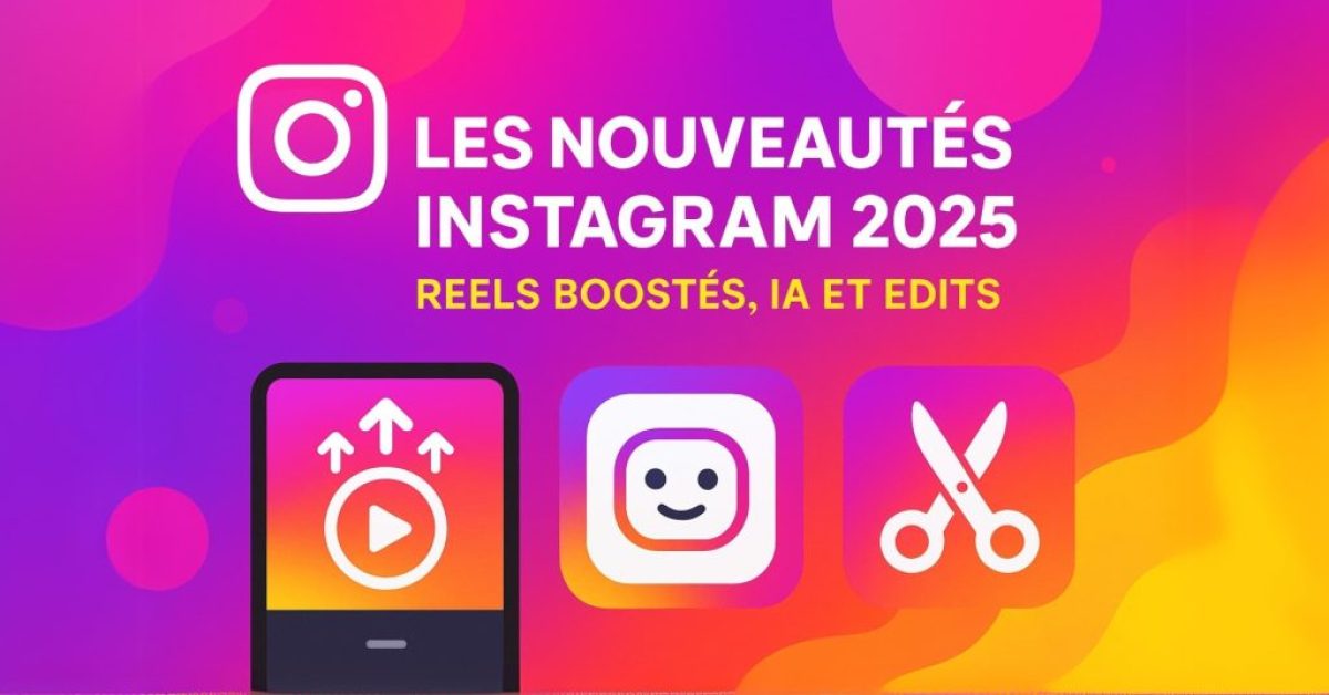 Les nouveautés Instagram 2025 : Reels boostés, IA et Edits
